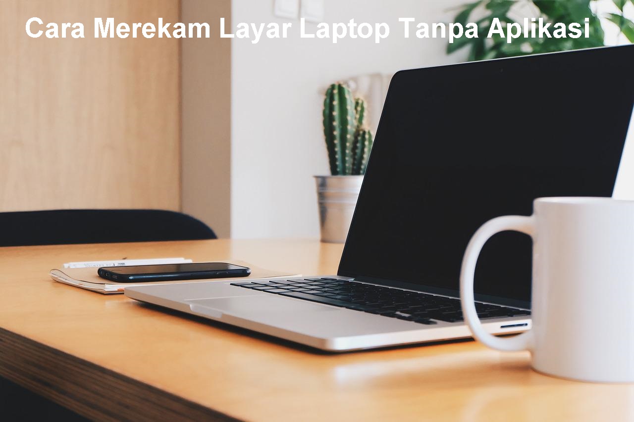√ Cara Merekam Layar Laptop di Windows 7,8,10 Tanpa Aplikasi ...